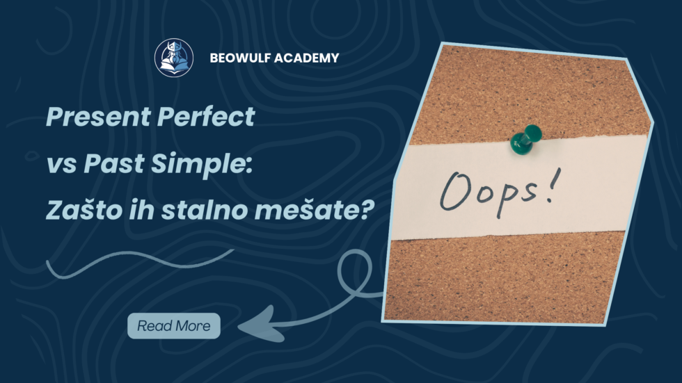 Present Perfect vs Past Simple: Zašto ih stalno mešate? | Beowulf Academy